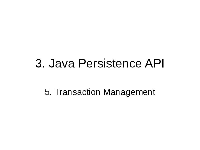 3. Java Persistence API. 5. Transaction Management