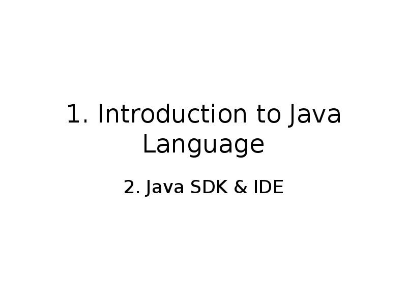 1. Introduction to Java Language. 2. Java SDK & IDE