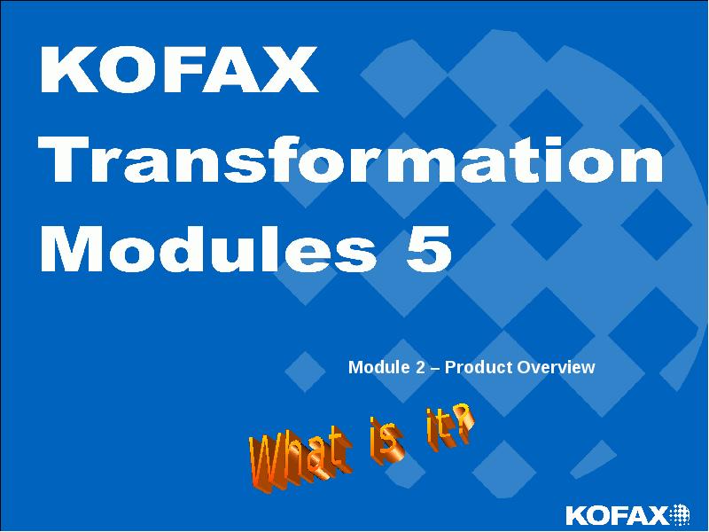 Kofax Transformation Modules 5. Module 2 – Product Overview