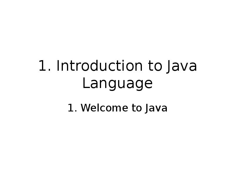 1. Introduction to Java Language. 1. Welcome to Java