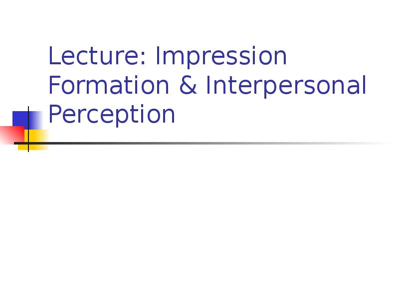 Lecture: Impression Formation & Interpersonal Perception