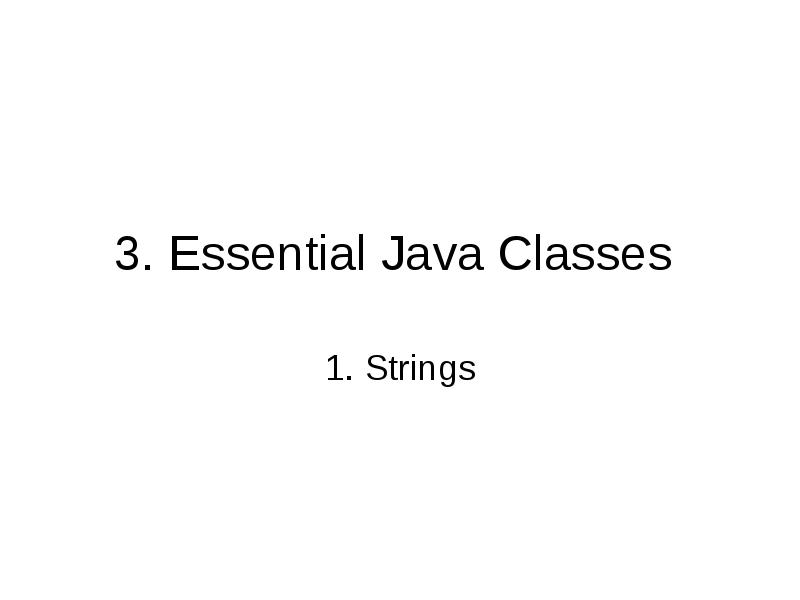 3. Essential Java Classes. 1. Strings
