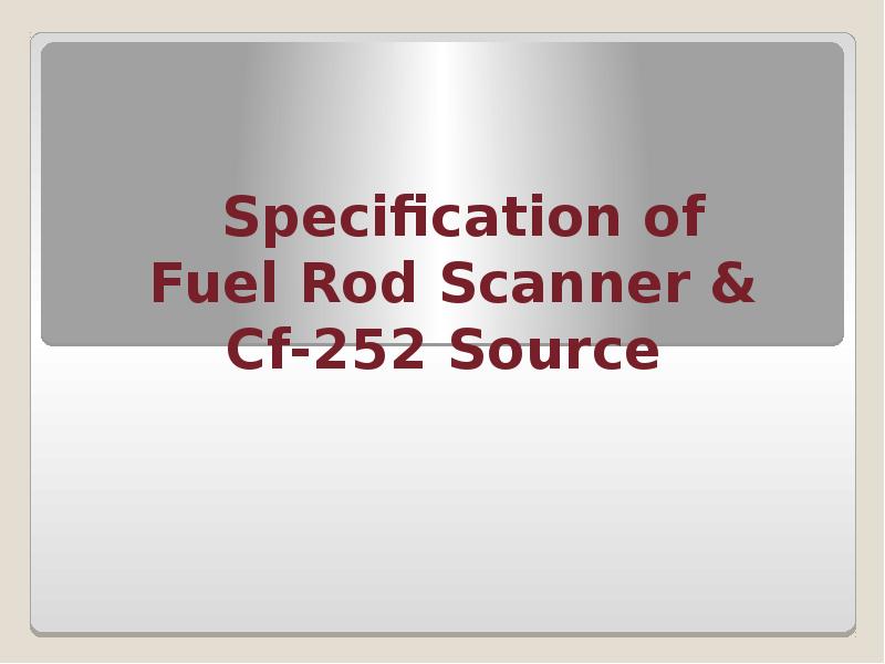 Specification of Fuel Rod Scanner & Cf-252 Source