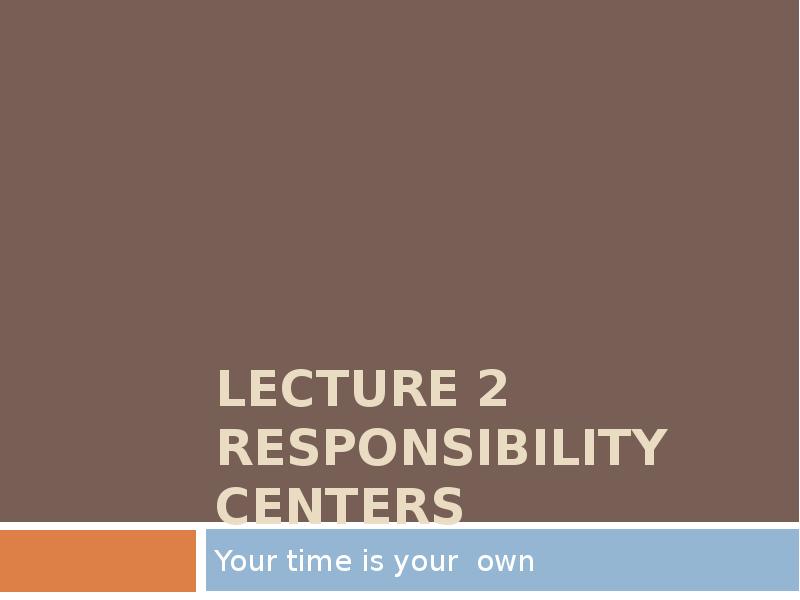Lecture 2. Responsibility centers