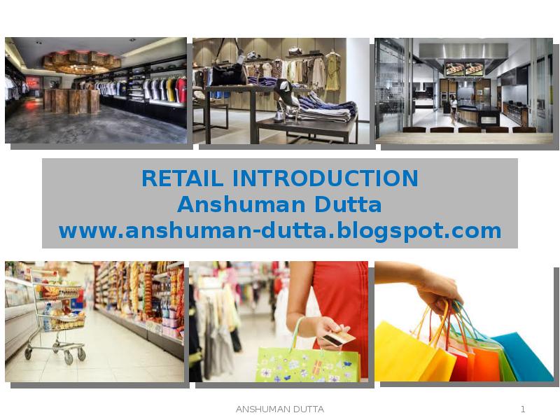 RETAIL INTRODUCTION Anshuman Dutta www.anshuman-dutta.blogspot.com