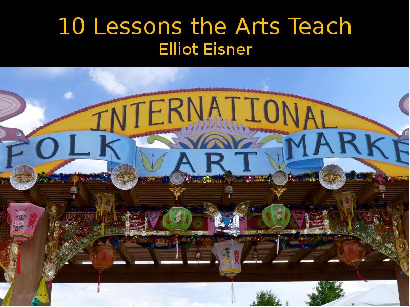 10 Lessons the Arts Teach Elliot Eisner