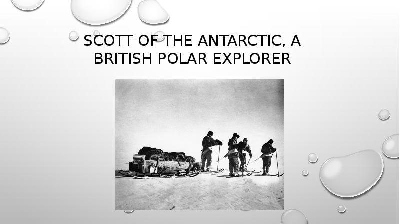 SCOTT OF THE ANTARCTIC, A BRITISH POLAR EXPLORER