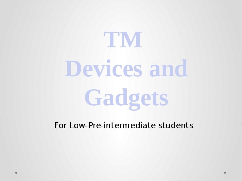 TM Devices and Gadgets