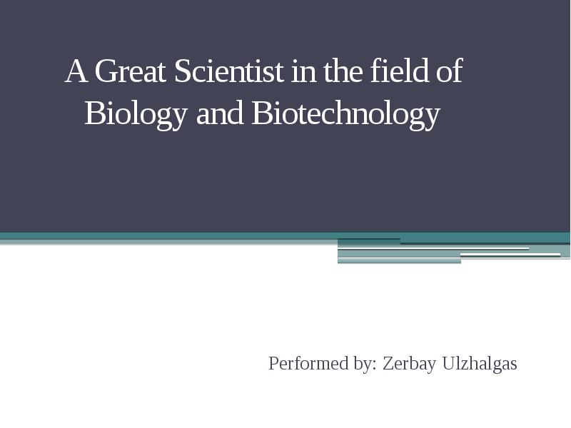 A Great Scientist in the field of Biology and Biotechnology