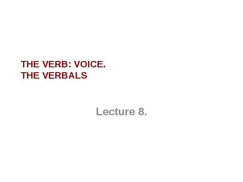 THE VERB: VOICE. THE VERBALS