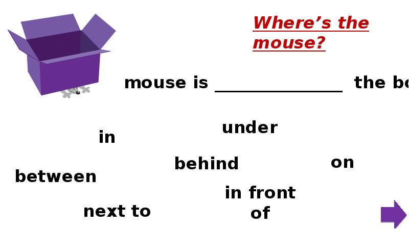Prepositions of place Where is the mouse? Listen and choose the correct