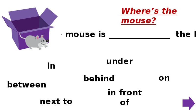 Prepositions of place Where is the mouse? Listen and choose the correct