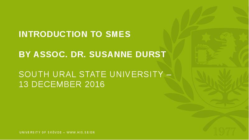 Introduction TO SMEs By Assoc. Dr. Susanne DursT South Ural State ...