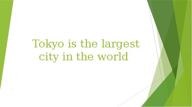 Tokyo is the largest city in the world