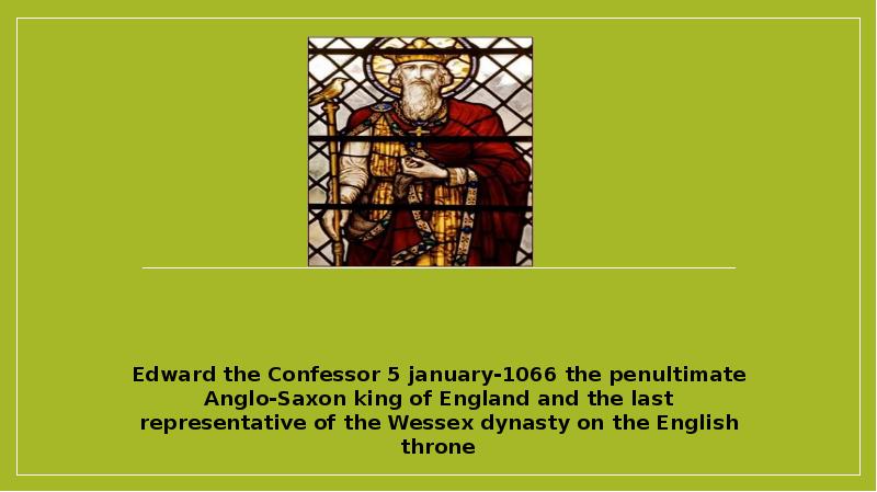 Edward the Confessor 5 january-1066 the penultimate Anglo-Saxon king of ...