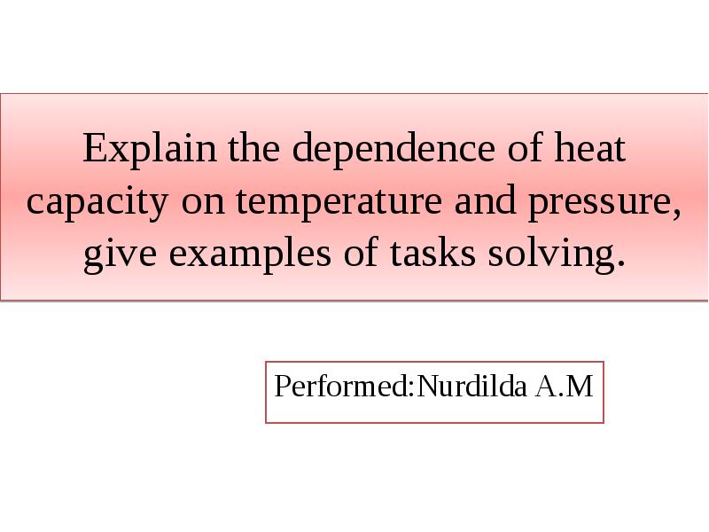 Explain the dependence of heat capacity on temperature and pressure, give