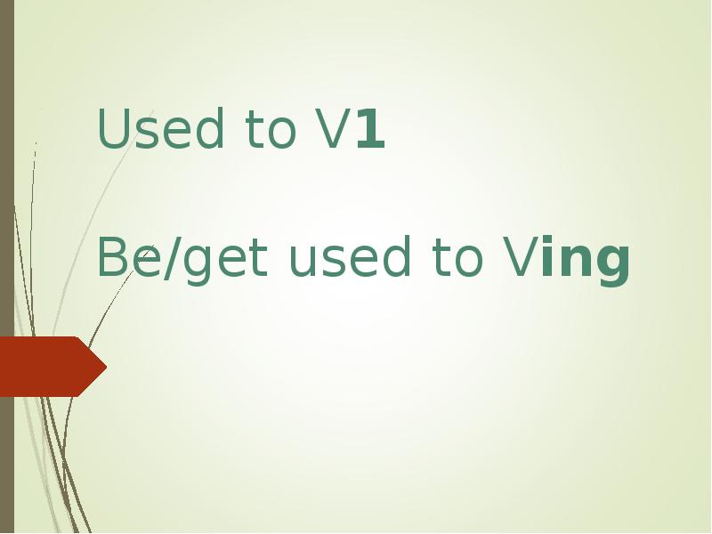 Used to V 1 Be/get used to V ing