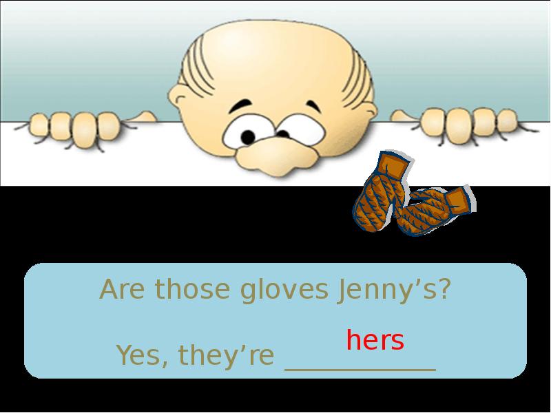 POSSESSIVE PRONOUNS mine; his ; hers ; its ; yours ; ours; theirs