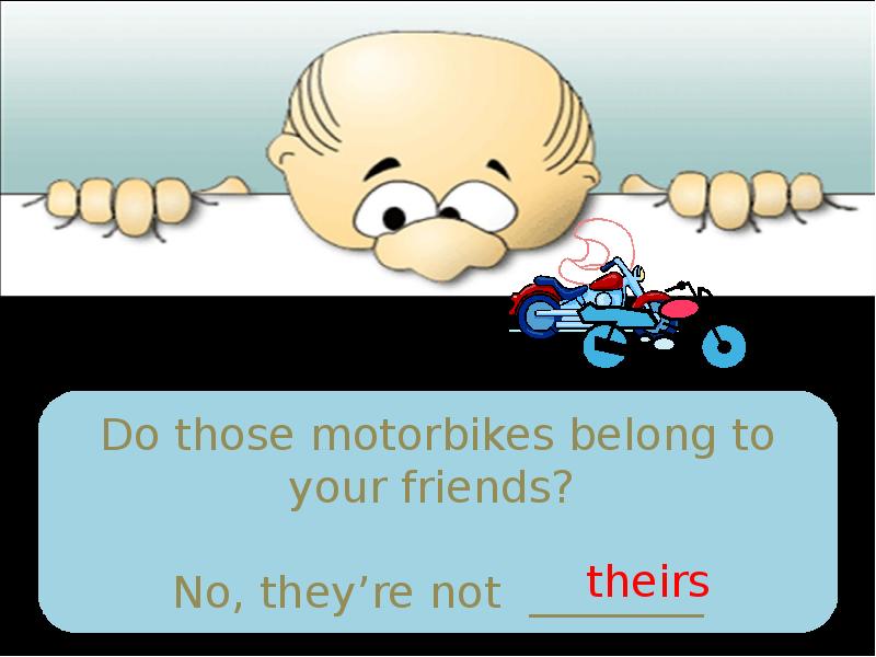 POSSESSIVE PRONOUNS mine; his ; hers ; its ; yours ; ours; theirs