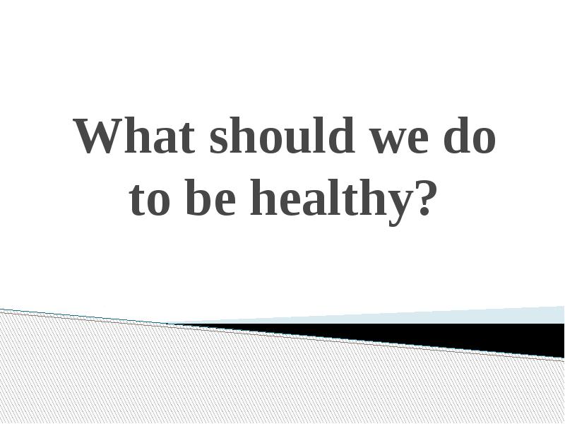 What should we do to be healthy?