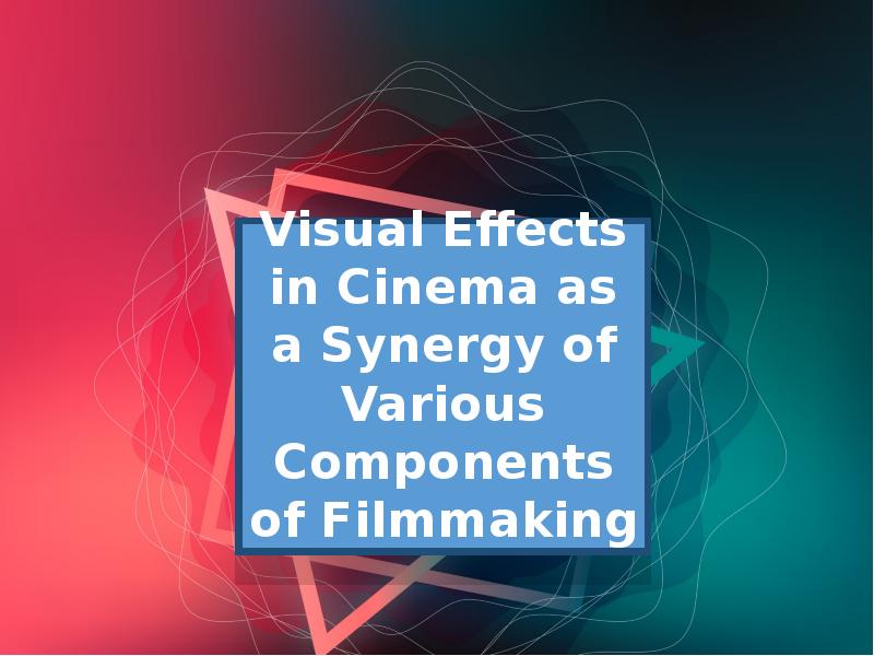 Visual Effects in Cinema as a Synergy of Various Components of ...