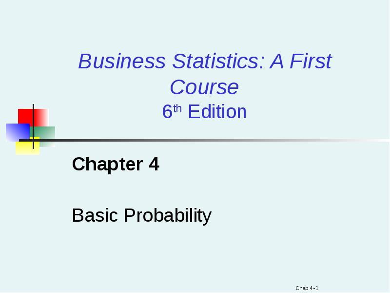 Chap 4- 1 Chapter 4 Basic Probability Business Statistics: A First Course 6 th - презентация ...