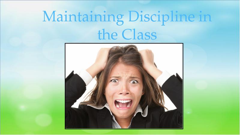 Maintaining Discipline in the Class - презентация, доклад, проект